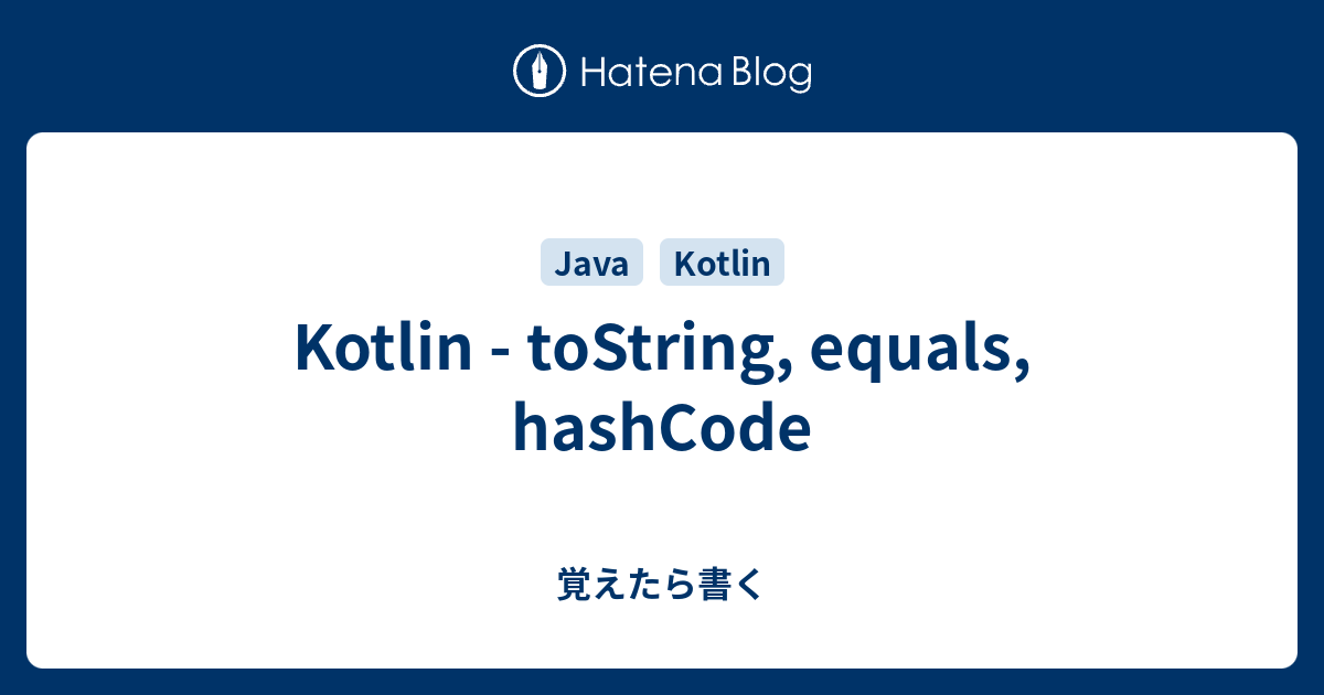 Kotlin Tostring Equals Hashcode 覚えたら書く