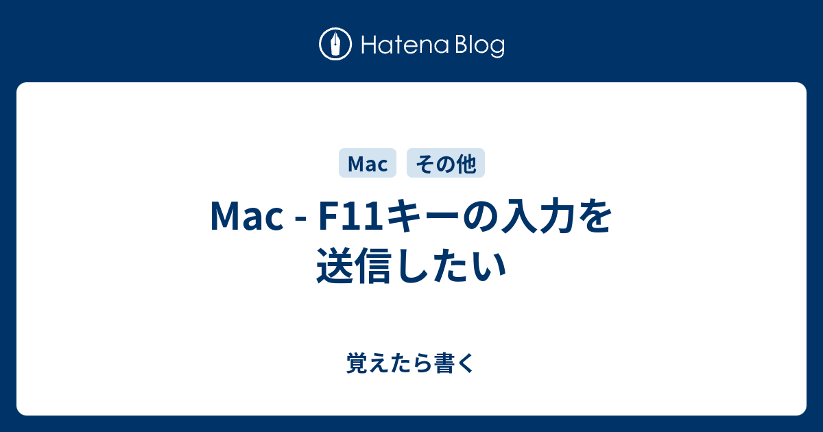 Mac - F11キーの入力を送信したい - 覚えたら書く