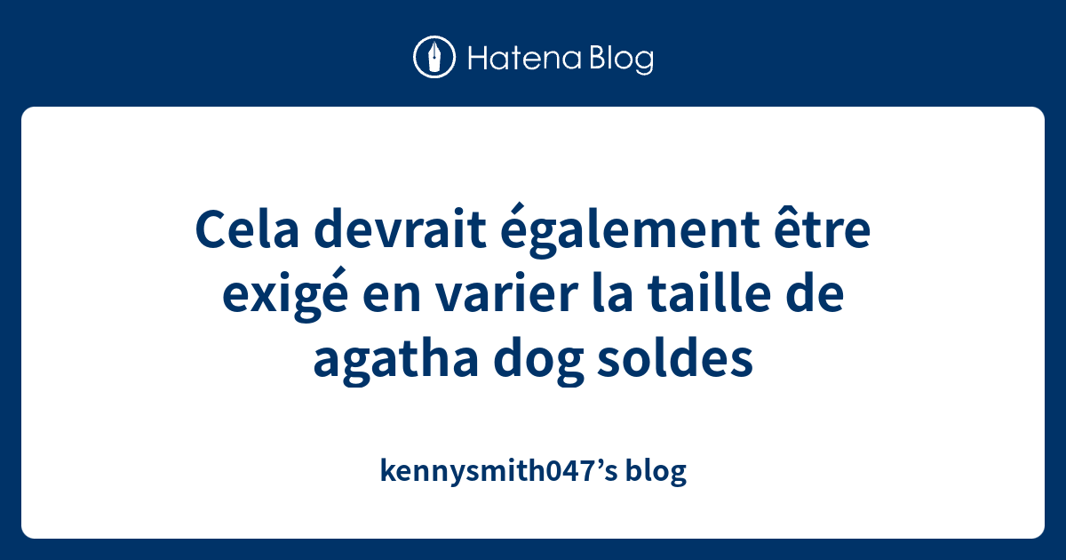 Cela devrait également être exigé en varier la taille de agatha dog ...