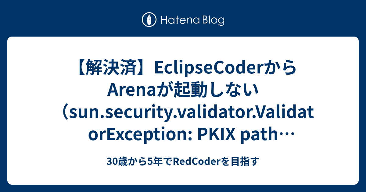【解決済】EclipseCoderからArenaが起動しない（sun.security.validator.ValidatorException: PKIX path building ...