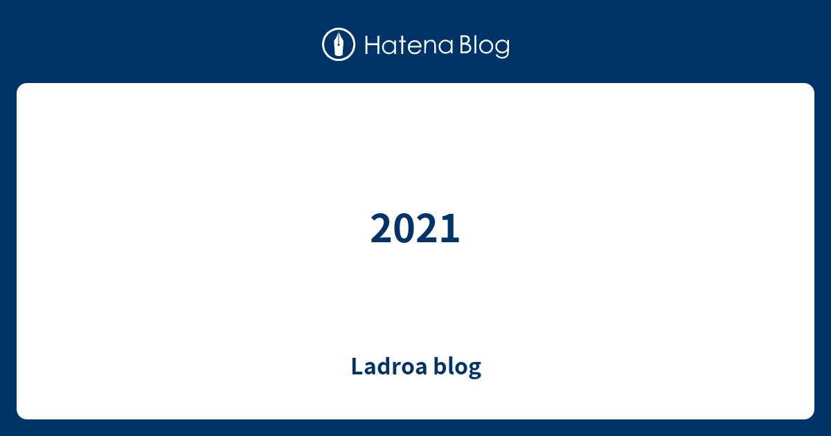 2021 - Ladroa blog