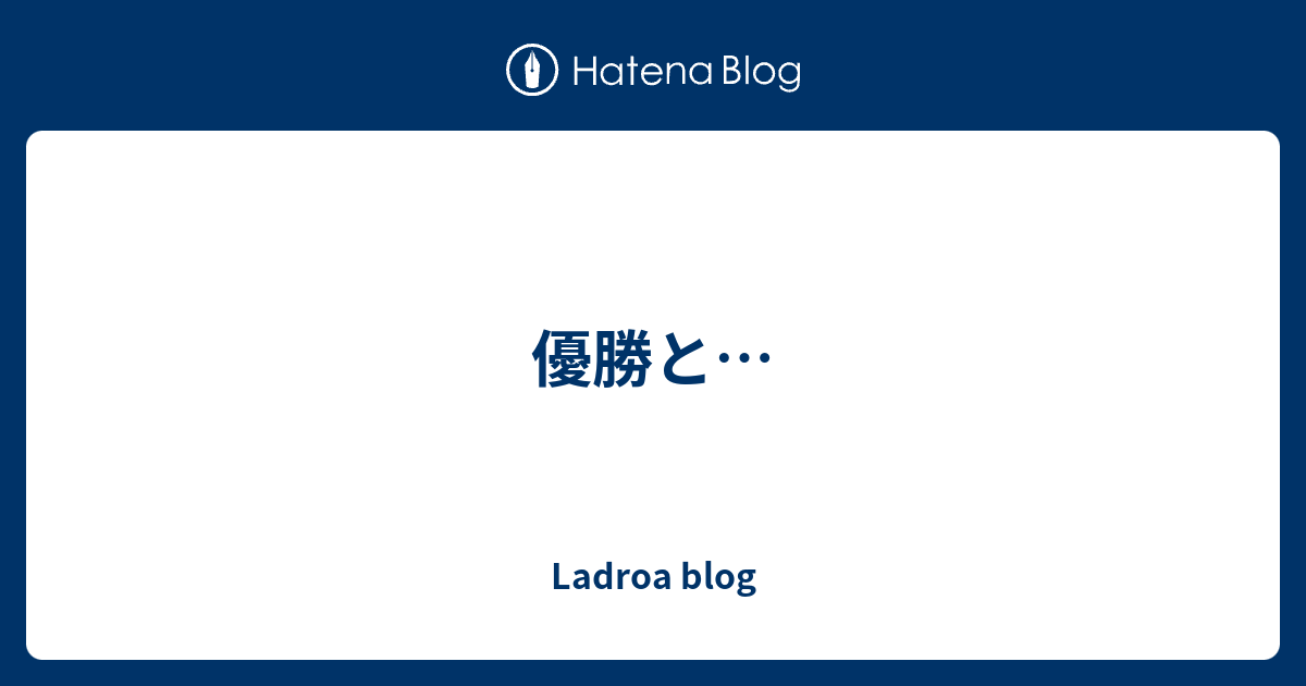 優勝と… - Ladroa blog