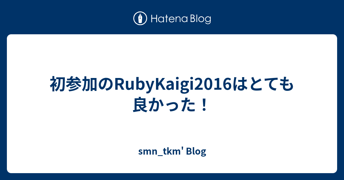 初参加のRubyKaigi2016はとても良かった！ - smn_tkm' Blog