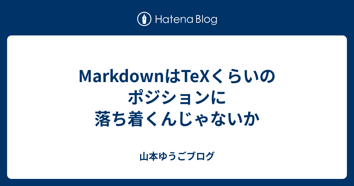 MarkdownはTeXくらいのポジションに落ち着くんじゃないか - 山本ゆうごブログ