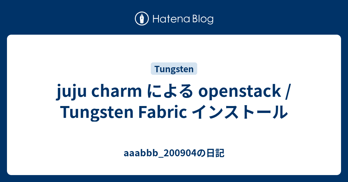 juju charm による openstack / Tungsten Fabric インストール - aaabbb_200904の日記