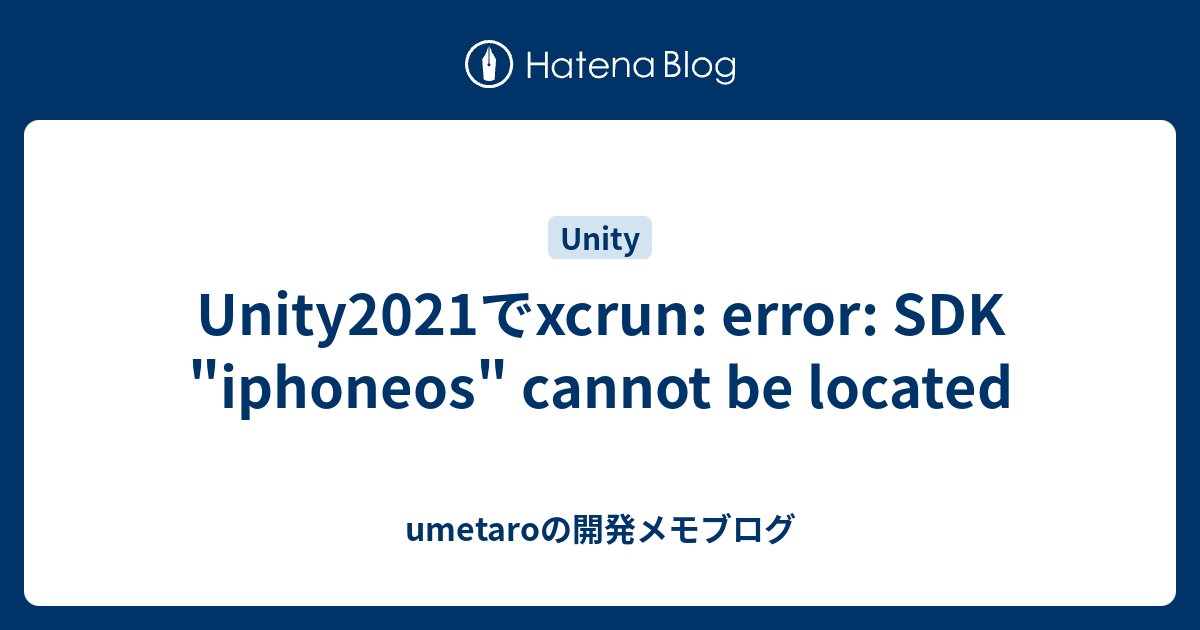 Unity2021でxcrun: error: SDK "iphoneos" cannot be located - umetaroの開発メモブログ