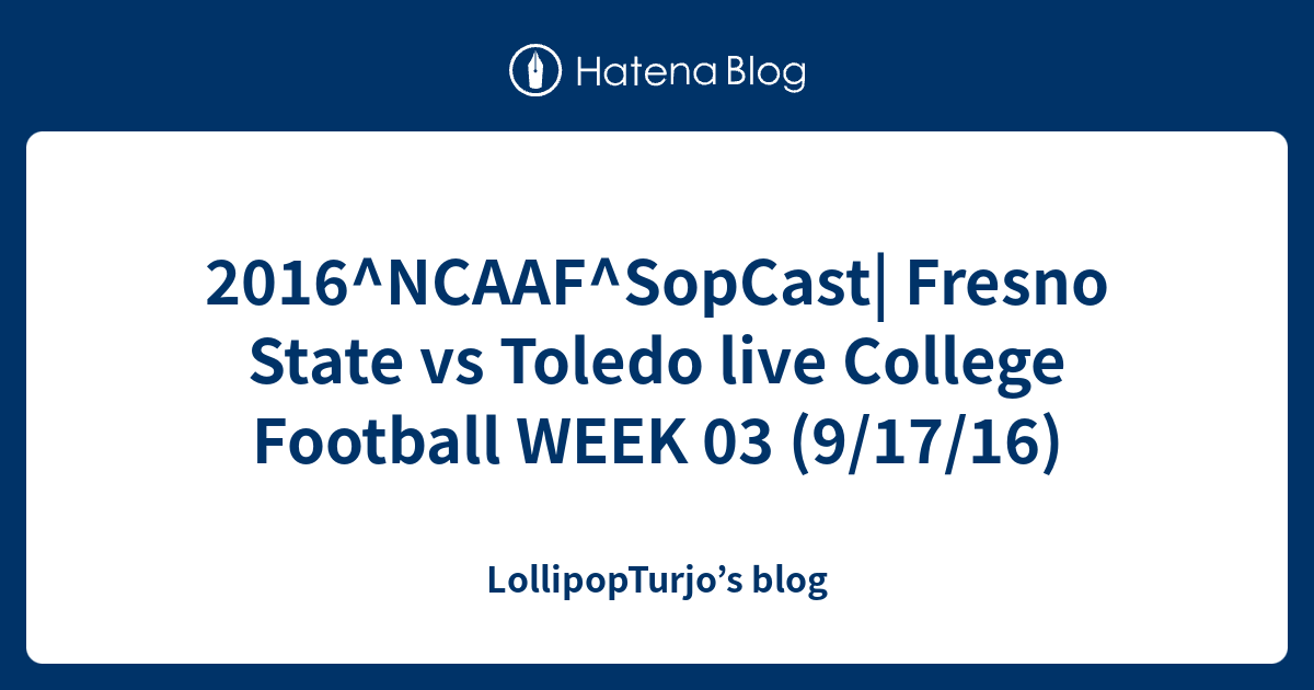 2016^NCAAF^SopCast| Fresno State vs Toledo live College Football WEEK ...