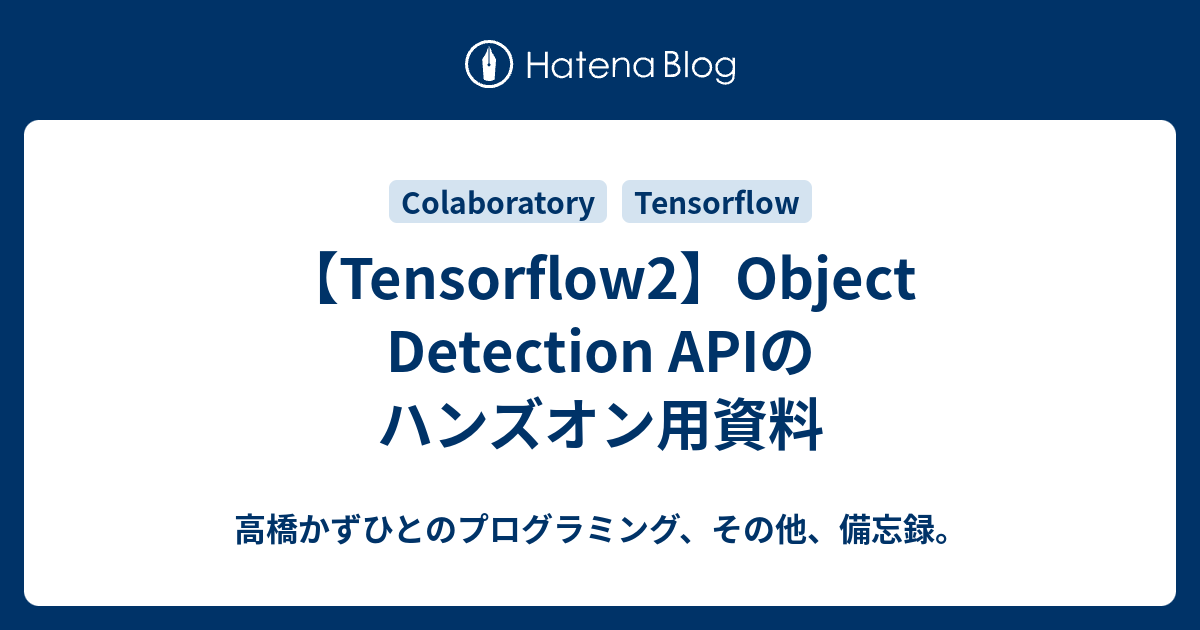 【Tensorflow2】Object Detection APIのハンズオン用資料 - 高橋かずひとのプログラミング、その他、備忘録。