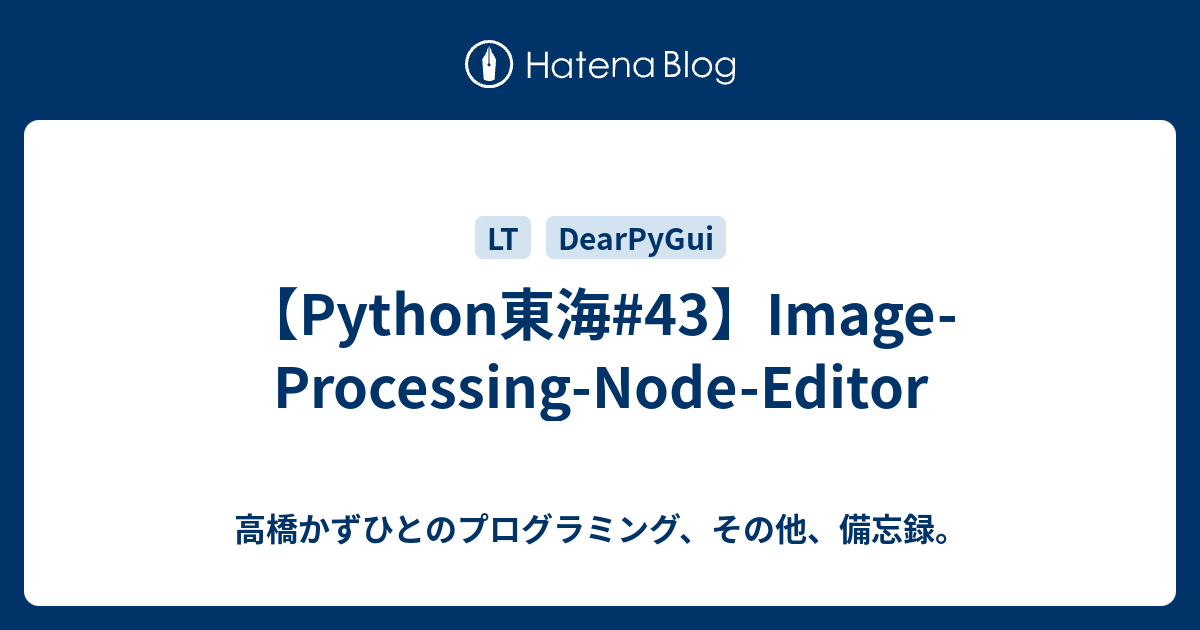 【Python東海#43】Image-Processing-Node-Editor - 高橋かずひとのプログラミング、その他、備忘録。