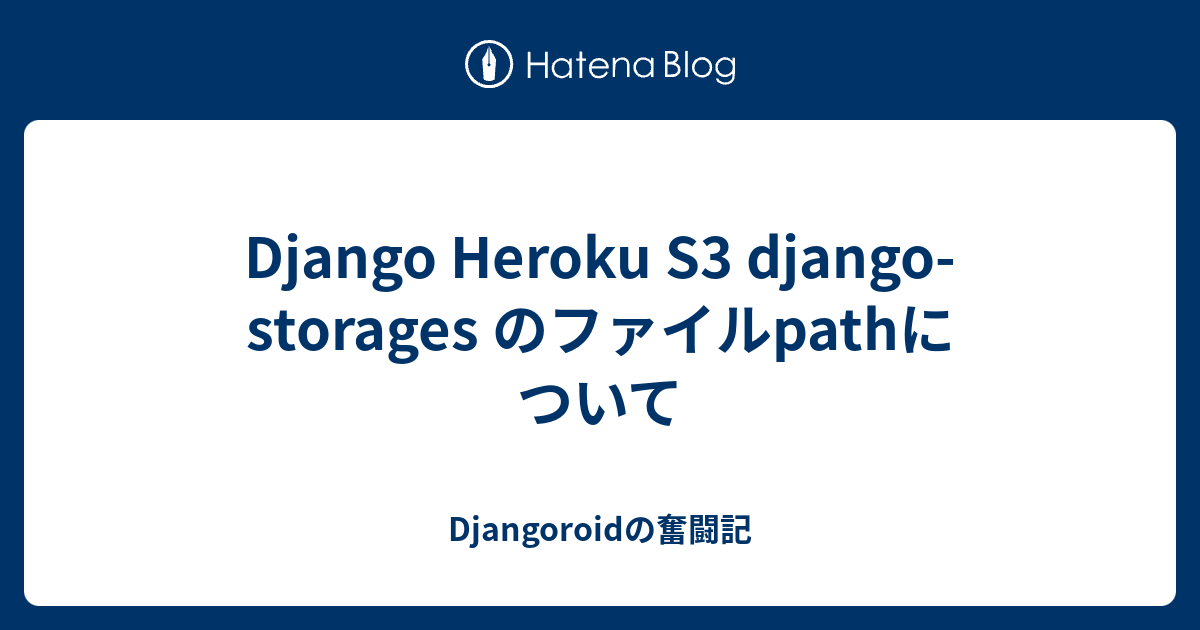Django Heroku S3 django-storages のファイルpathについて - Djangoroidの奮闘記