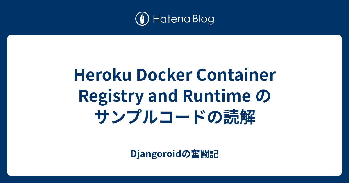 Heroku Docker Container Registry and Runtime のサンプルコードの読解 - Djangoroidの奮闘記