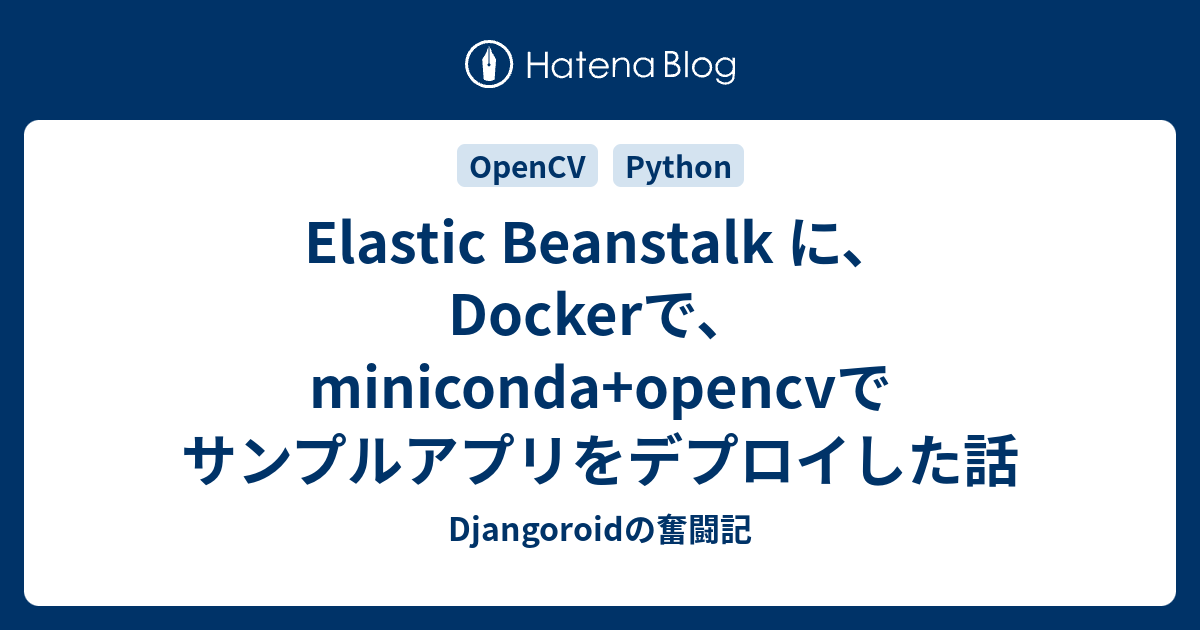 Elastic Beanstalk に、Dockerで、miniconda+opencvでサンプルアプリをデプロイした話 - Djangoroidの奮闘記