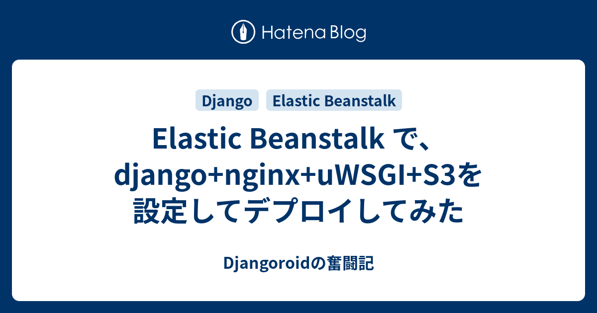 Elastic Beanstalk で、django+nginx+uWSGI+S3を設定してデプロイしてみた - Djangoroidの奮闘記