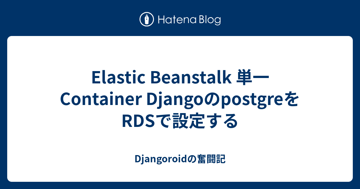 Elastic Beanstalk 単一Container DjangoのpostgreをRDSで設定する - Djangoroidの奮闘記