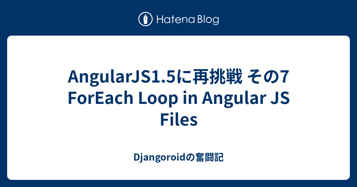 Angularjs15に再挑戦 その7 Foreach Loop In Angular Js Files Djangoroidの奮闘記 