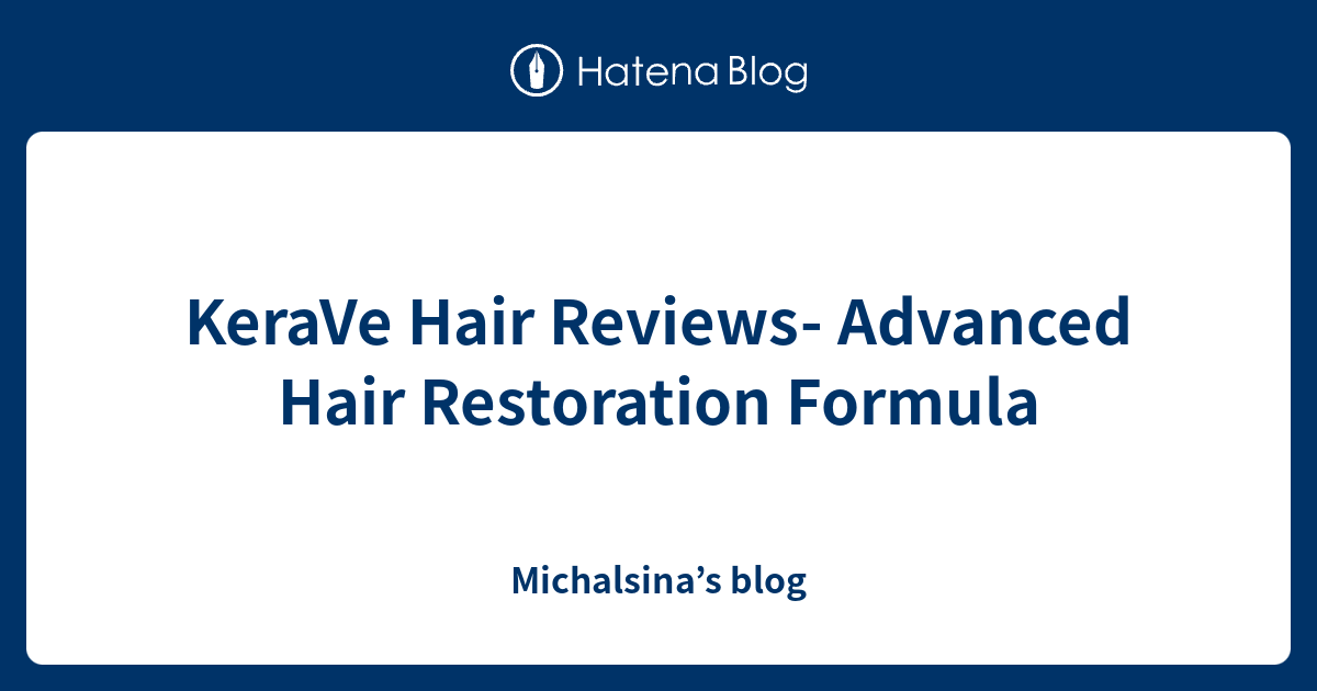 KeraVe Hair Reviews- Advanced Hair Restoration Formula - Michalsina’s blog