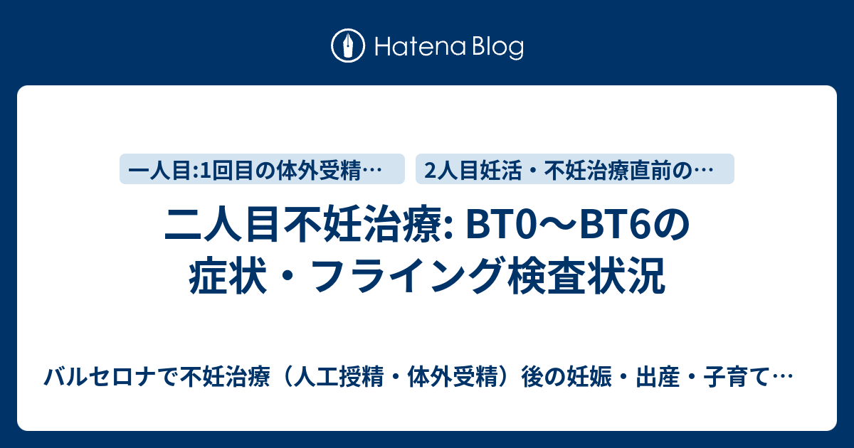二人目不妊治療: BT0〜BT6の症状・フライング検査状況 - バルセロナで不妊治療（人工授精・体外受精）後の妊娠・出産・子育て記録