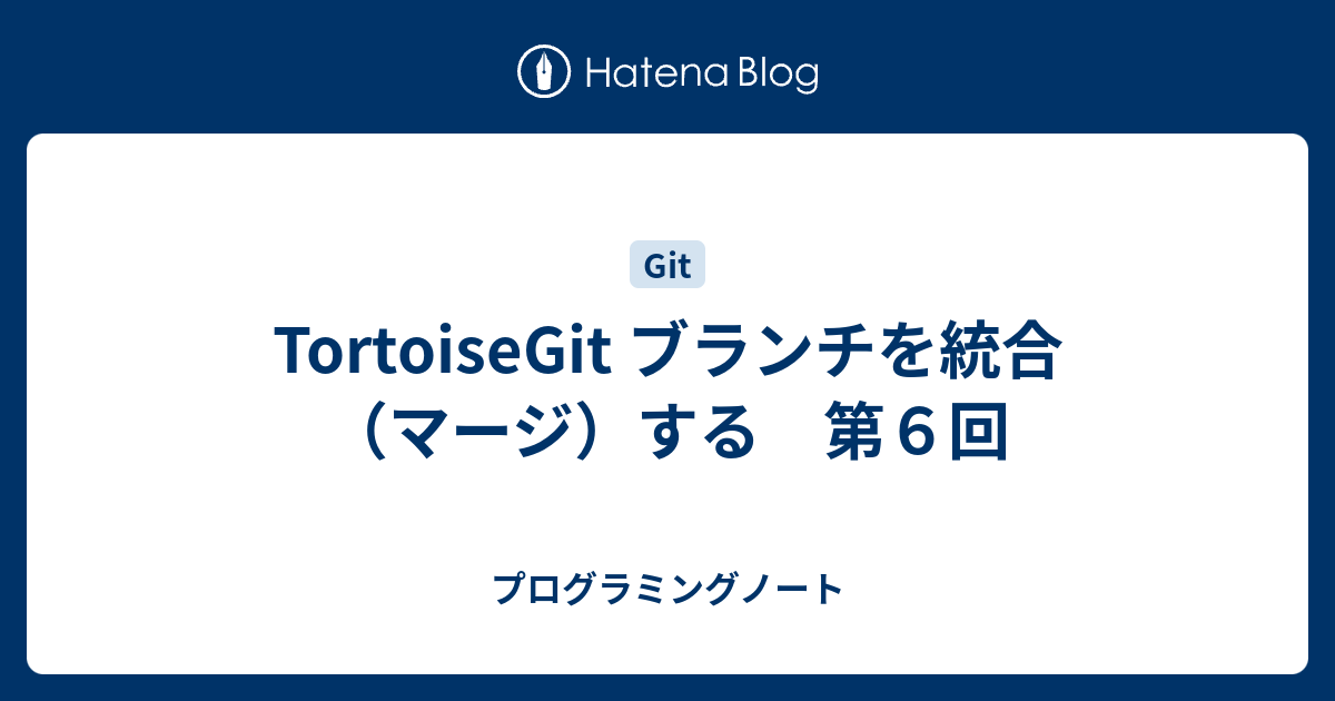TortoiseGit ブランチを統合（マージ）する 第6回 - プログラミングノート