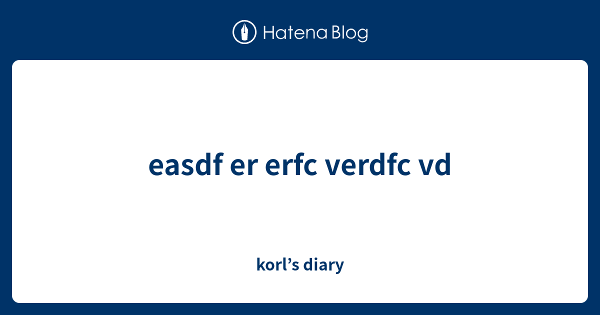 easdf er erfc verdfc vd - korl’s diary