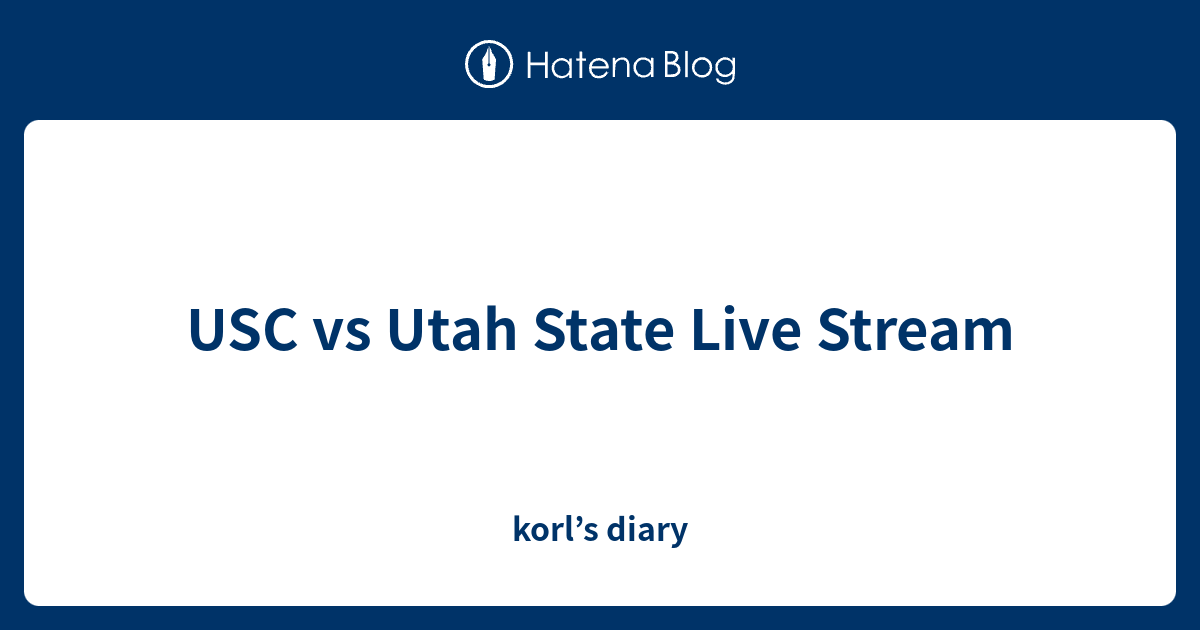 USC vs Utah State Live Stream - korl’s diary
