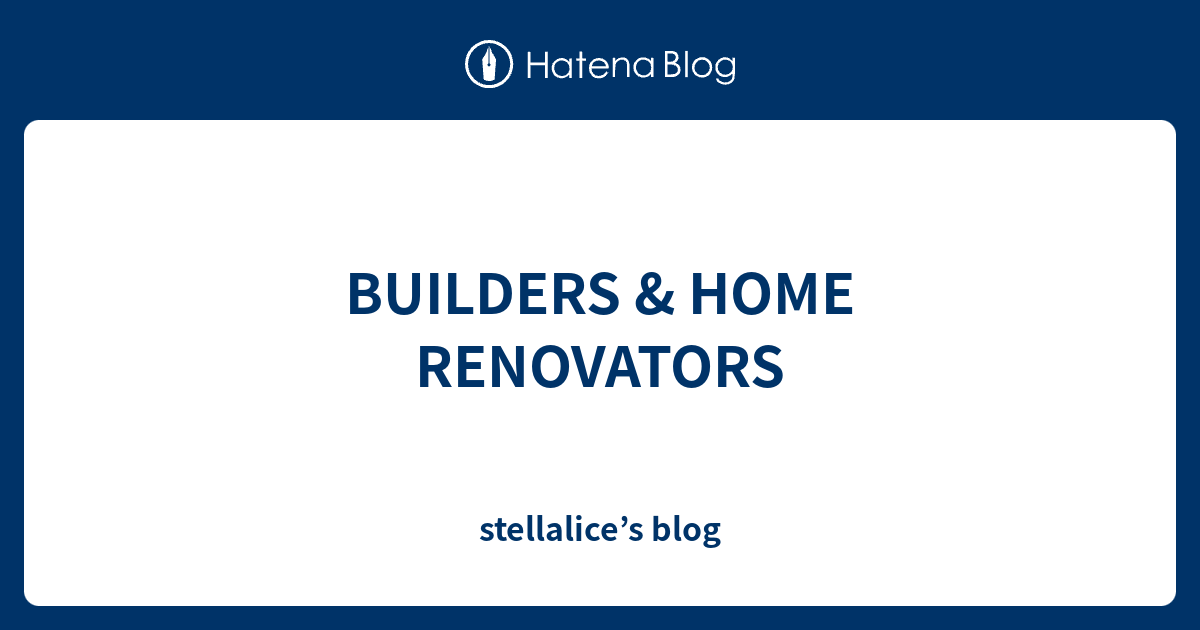BUILDERS & HOME RENOVATORS - stellalice’s blog