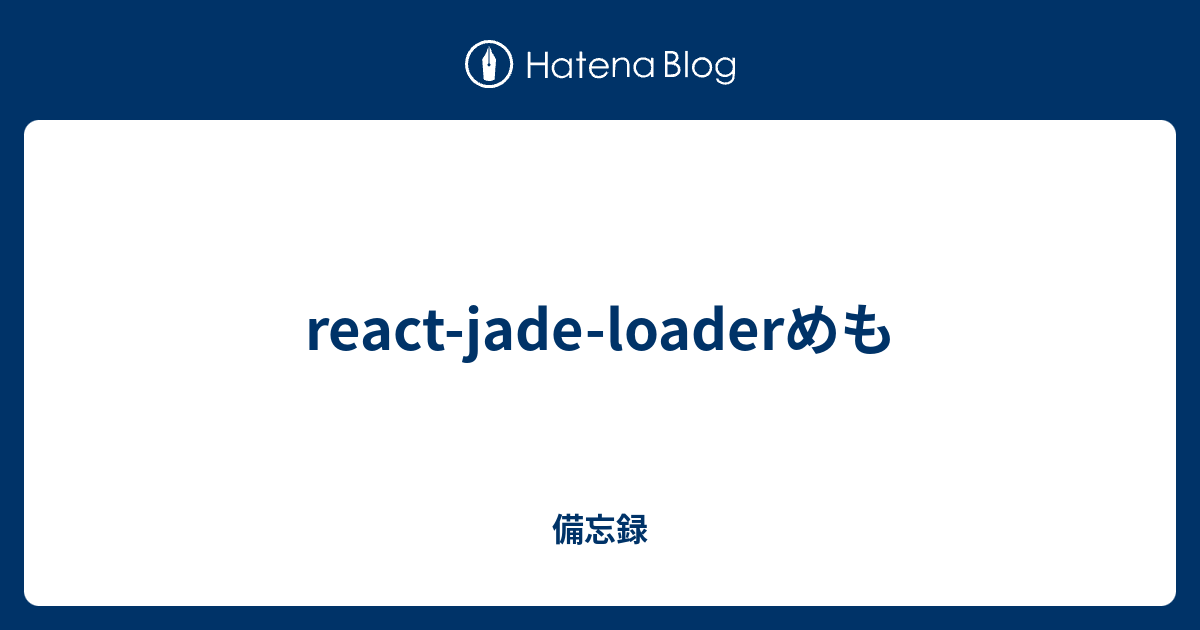 react-jade-loaderめも - 備忘録
