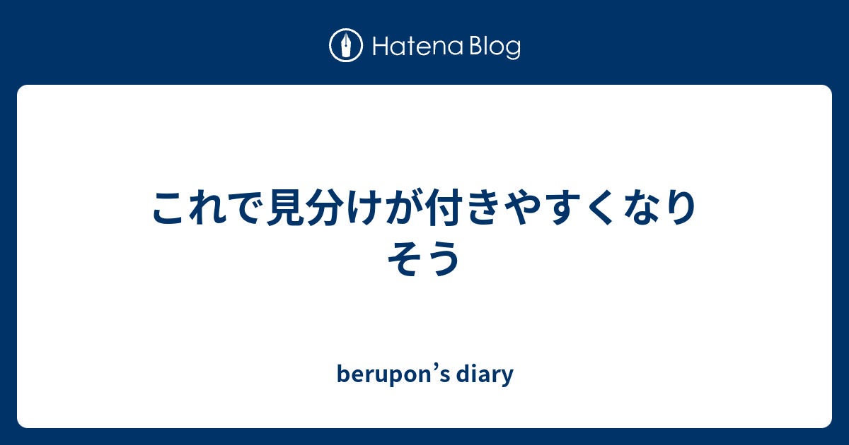これで見分けが付きやすくなりそう - berupon’s diary