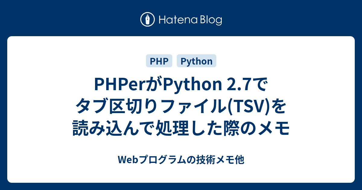 PHPerがPython 2.7でタブ区切りファイル(TSV)を読み込んで処理した際のメモ - Webプログラムの技術メモ他