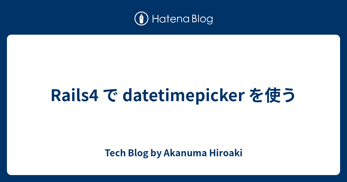Rails4 で datetimepicker を使う - Tech Blog by Akanuma Hiroaki