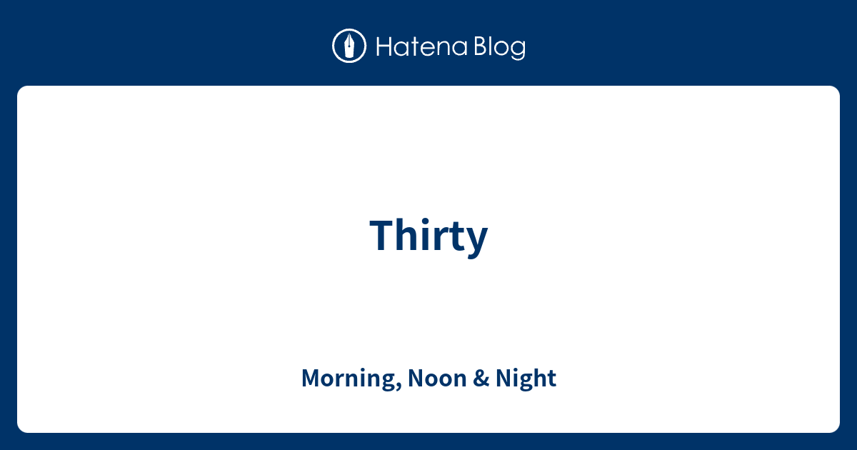 Thirty - Morning, Noon & Night