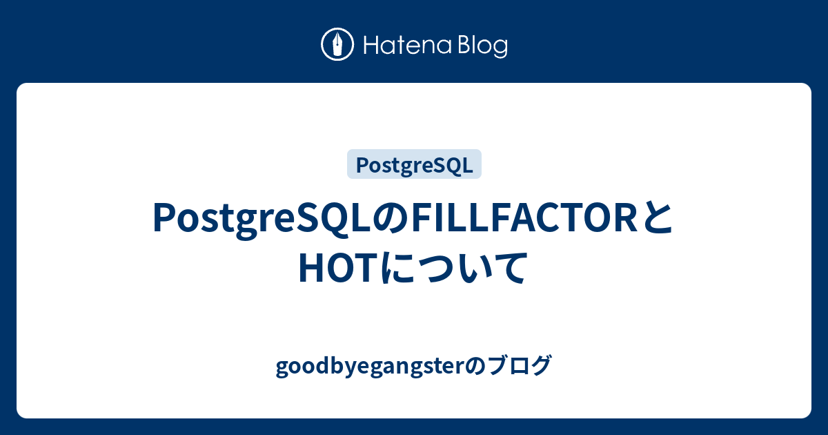 PostgreSQLのFILLFACTORとHOTについて - goodbyegangsterのブログ