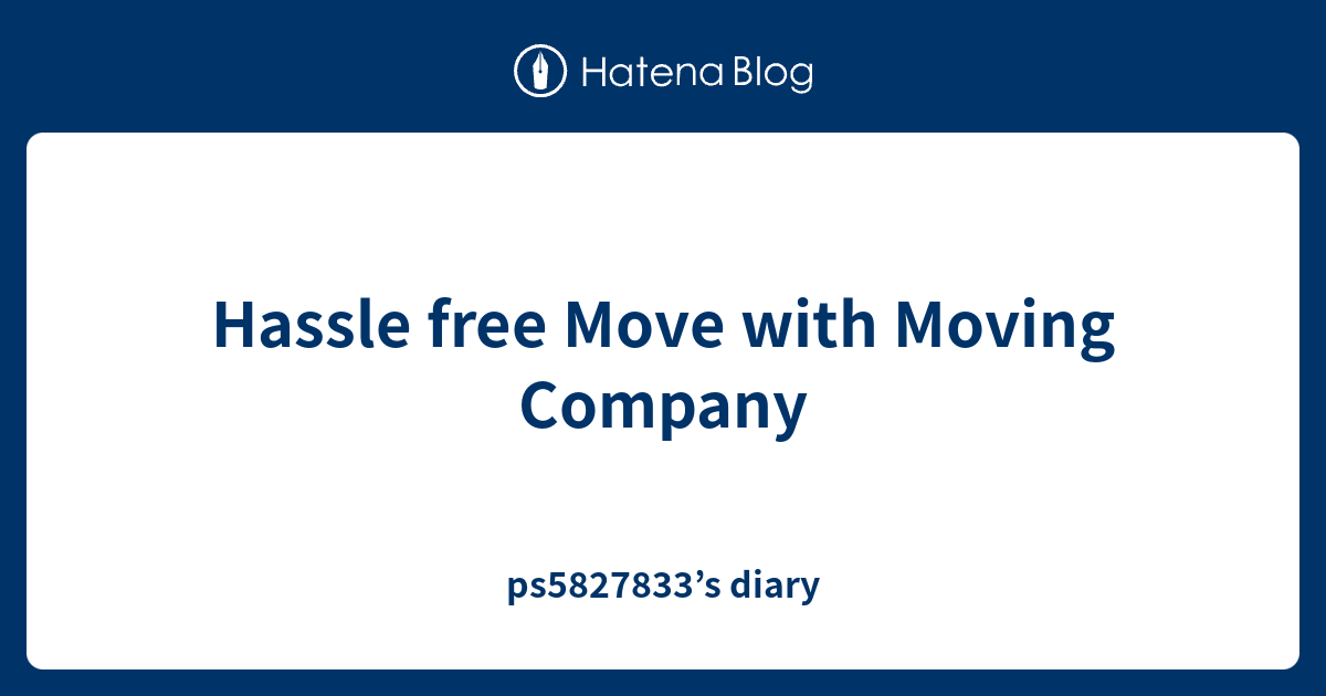 Hassle free Move with Moving Company - ps5827833’s diary