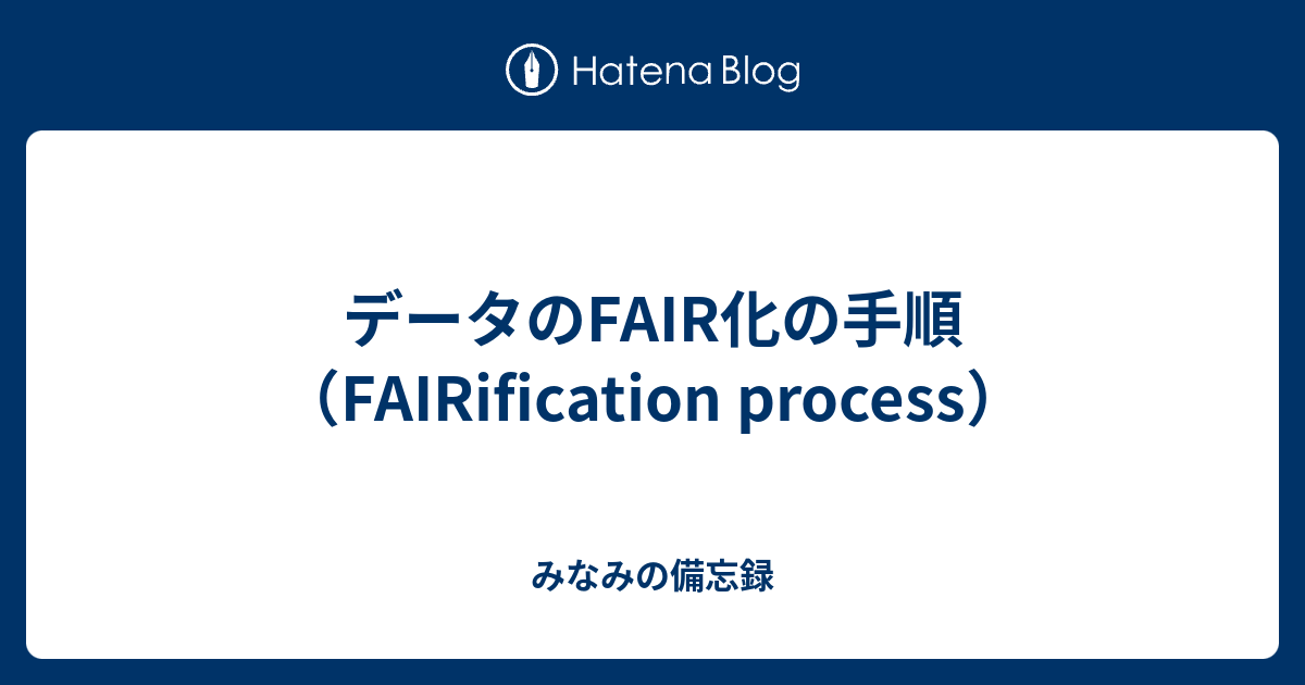 データのFAIR化の手順（FAIRification process） - みなみの備忘録