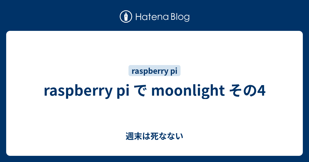 raspberry pi で moonlight その4 - 週末は死なない