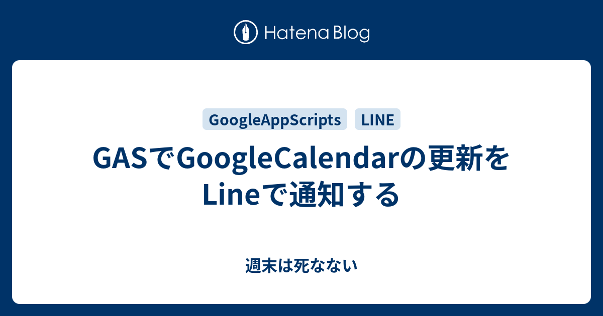 GASでGoogleCalendarの更新をLineで通知する - 週末は死なない