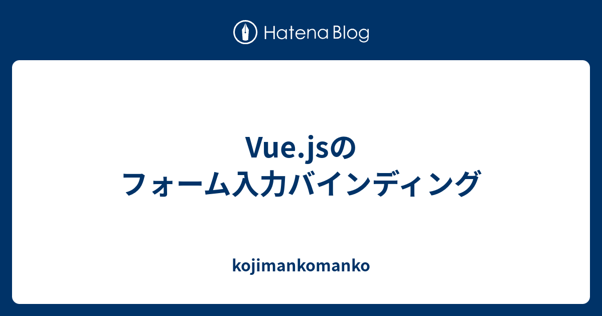 Vue.jsのフォーム入力バインディング - kojimankomanko