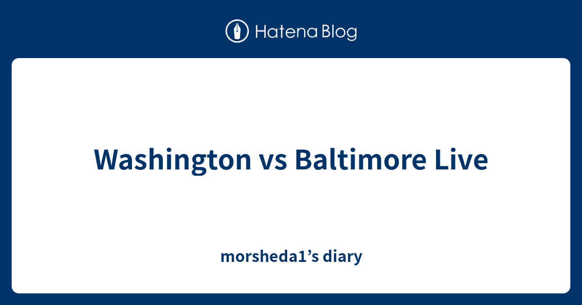 Washington vs Baltimore Live - morsheda1’s diary