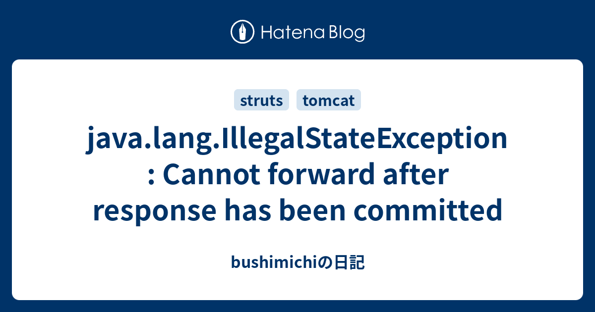 java.lang.IllegalStateException: Cannot forward after response has been committed - bushimichiの日記