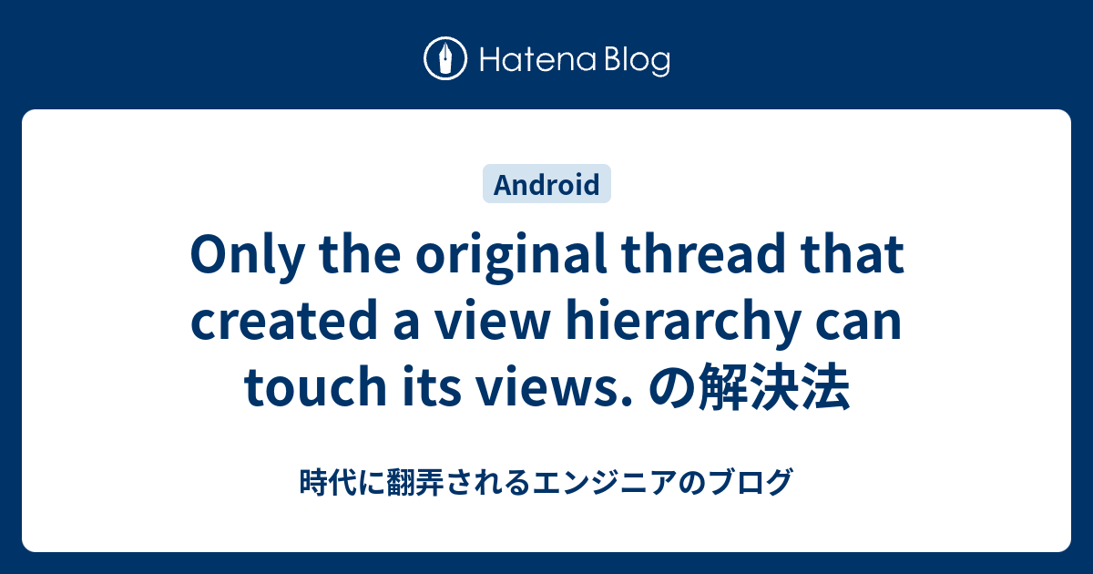 Only the original thread that created a view hierarchy can touch its views. の解決法 - 時代に翻弄されるエンジニアのブログ