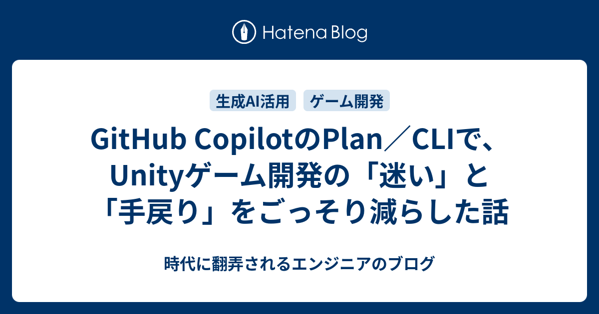 GitHub CopilotのPlan／CLIで、Unityゲーム開発の「迷い」と「手戻り」をごっそり減らした話 - 時代に翻弄される ...