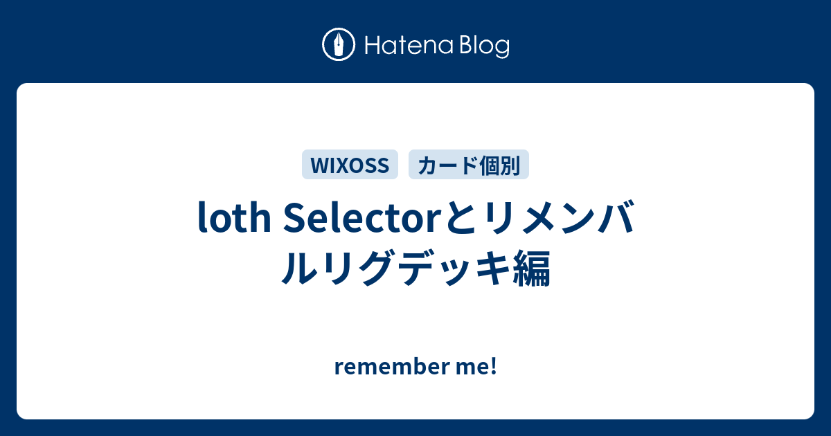 loth Selectorとリメンバ ルリグデッキ編 - remember me!