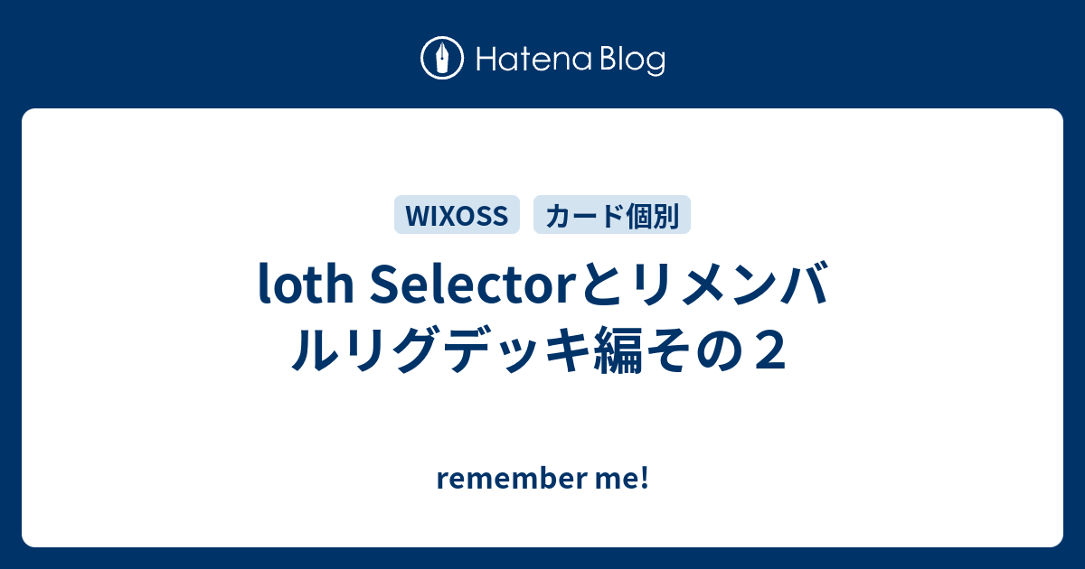 loth Selectorとリメンバ ルリグデッキ編その2 - remember me!