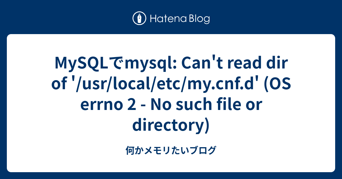 Mysqlでmysql Cant Read Dir Of Usrlocaletcmycnfd Os Errno 2 No Such File Or Directory 