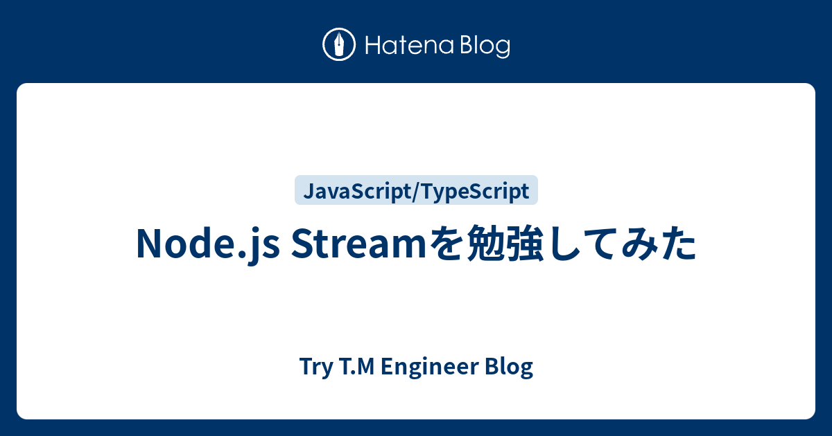 Node.js Streamを勉強してみた - Try T.M Engineer Blog