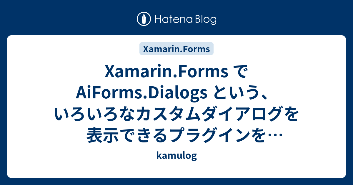 Xamarin.Forms で AiForms.Dialogs という、いろいろなカスタムダイアログを表示できるプラグインを公開しました。 - kamulog