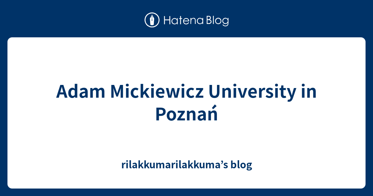 Adam Mickiewicz University in Poznań - rilakkumarilakkuma’s blog