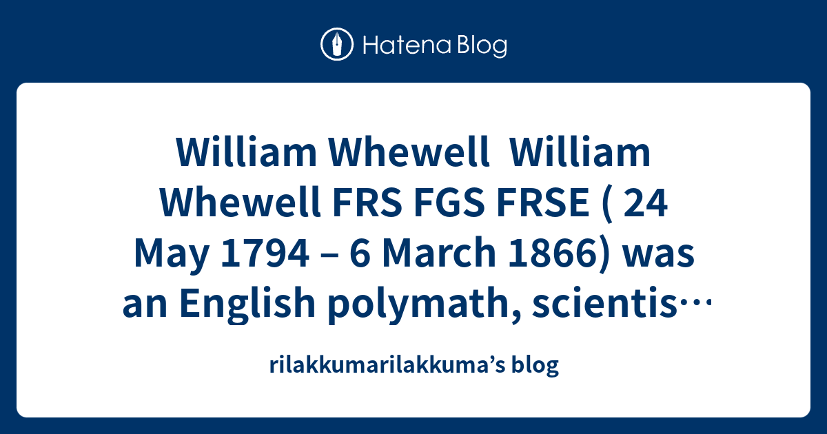 William Whewell William Whewell FRS FGS FRSE ( 24 May 1794 – 6 March 1866) was an English ...