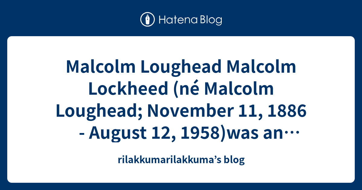 Malcolm Loughead Malcolm Lockheed (né Malcolm Loughead; November 11 ...