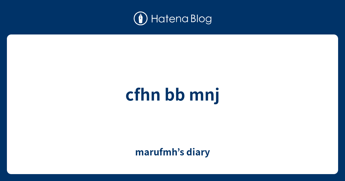 cfhn bb mnj - marufmh’s diary