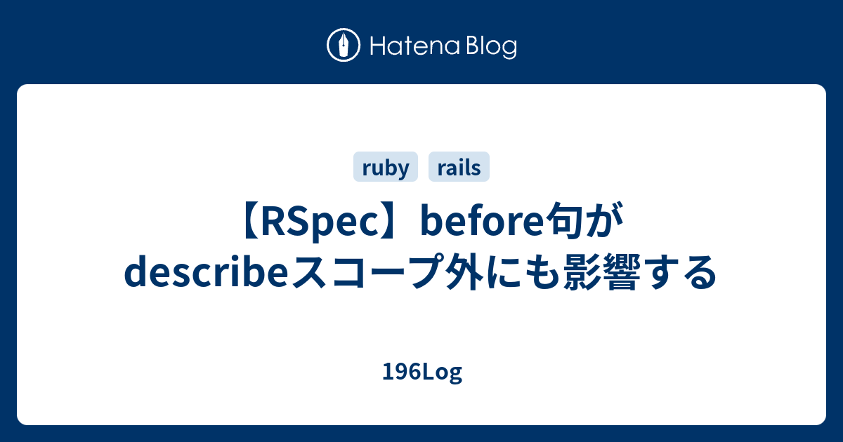 【RSpec】before句がdescribeスコープ外にも影響する - 196Log